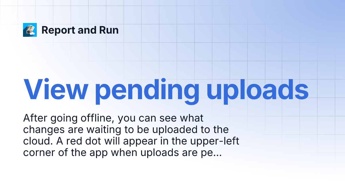 View pending uploads | Report and Run